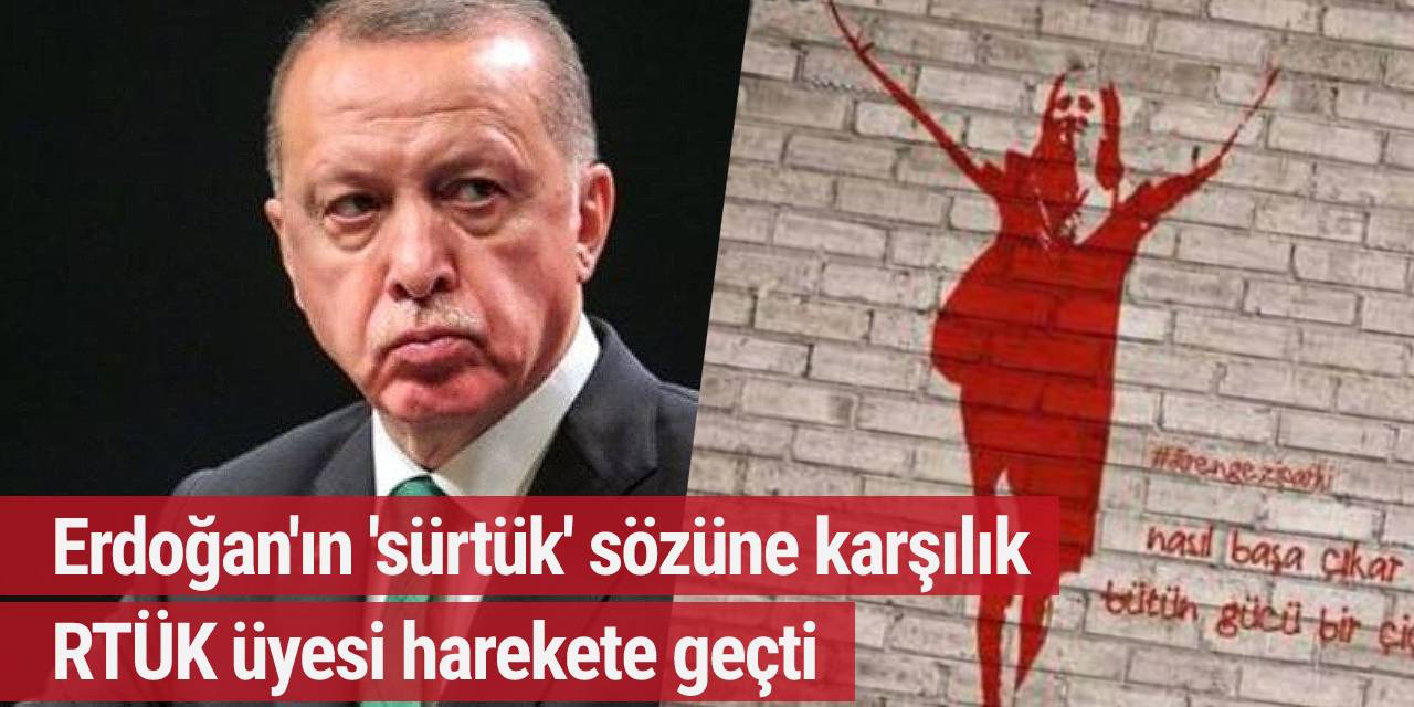 Erdoğan'ın 'sürtük' sözüne karşılık RTÜK üyesi harekete geçti