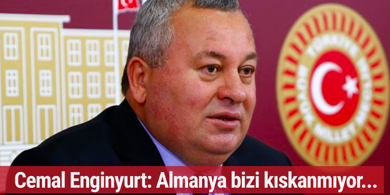 Cemal Enginyurt: Almanya bizi kıskanmıyor, herkes halinden memnun...