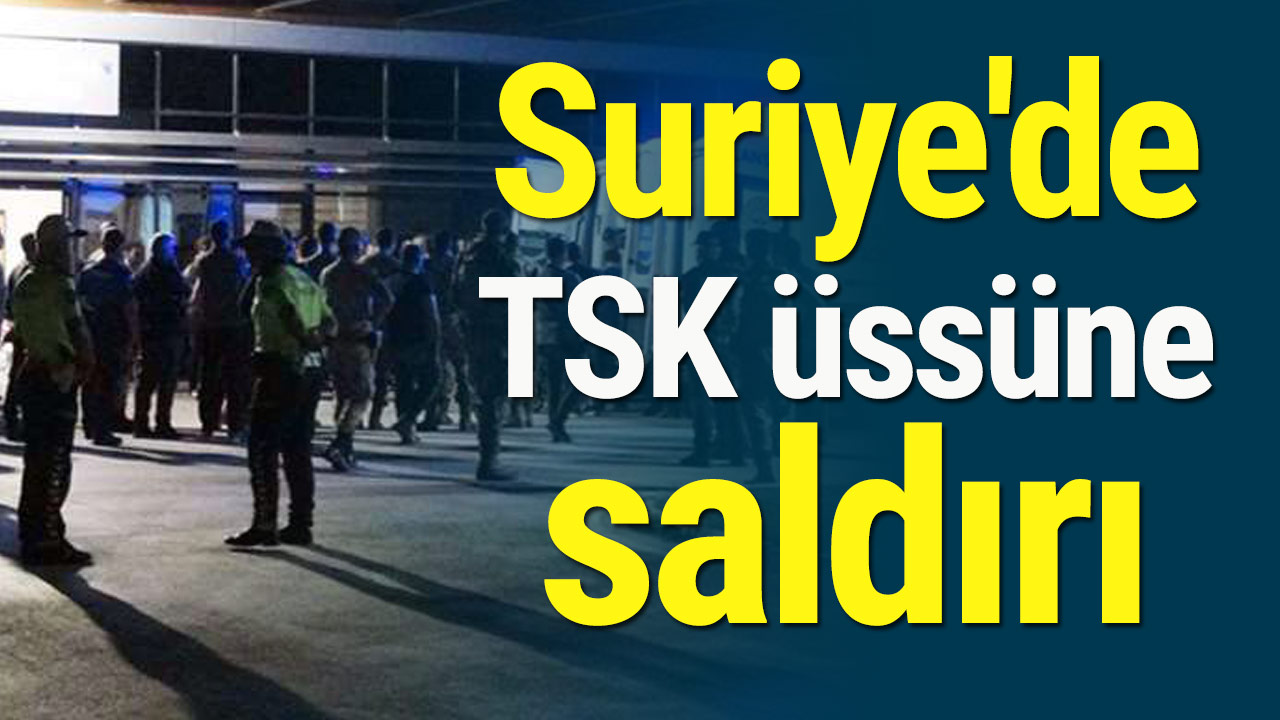 Suriye'de TSK üssüne saldırı: 5 polis, 3 asker yaralı