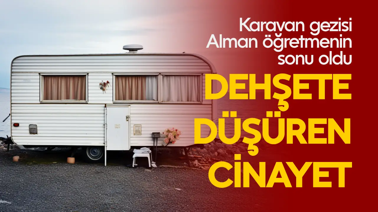Karavan gezisi Alman öğretmenin sonu oldu: Dehşete düşüren cinayet