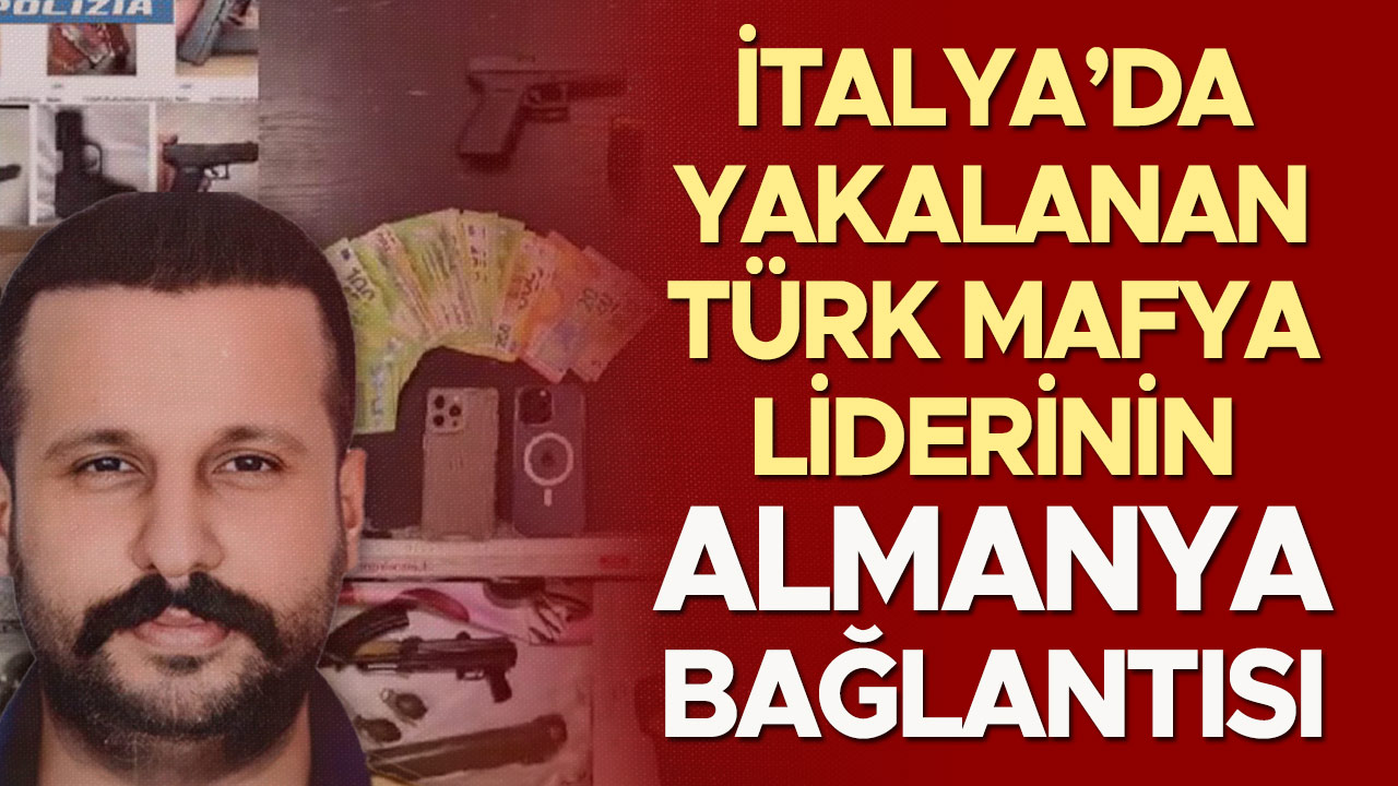 İtalya’da yakalanan Türk mafya liderinin Almanya bağlantısı
