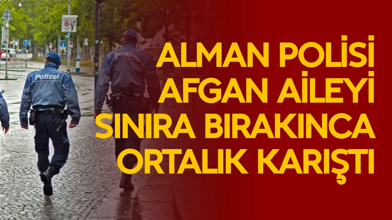 Alman polisi Afgan aileyi sınıra bırakınca ortalık karıştı