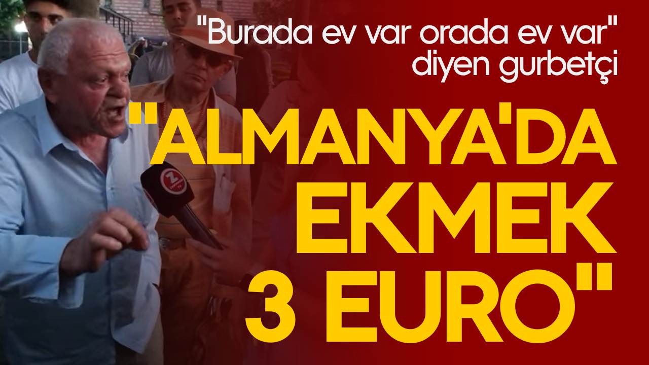 "Burada ev var orada ev var" diyen gurbetçi: Almanya'da ekmek 3 Euro!